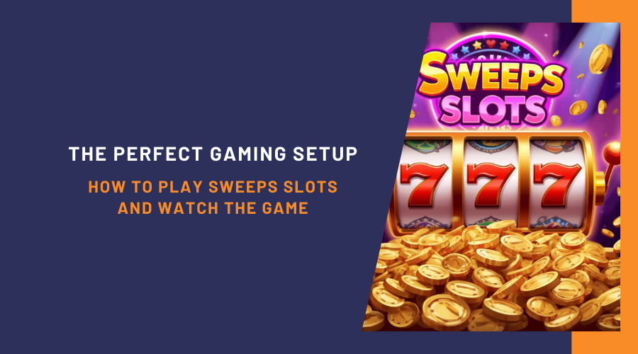 The Perfect Gaming Setup: How To Play Sweeps Slots and Watch the Game ...
